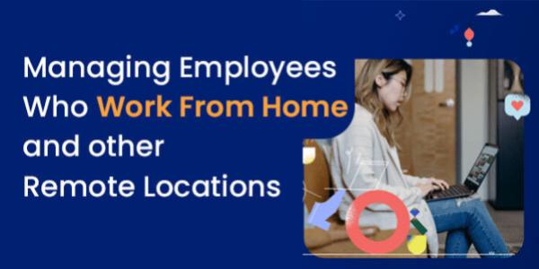 Managing Employees Who Work From Home, and Other Remote Locations ...